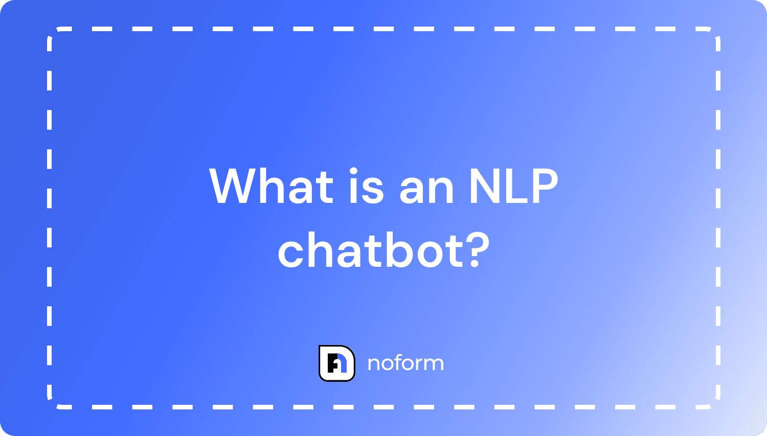 What is an NLP Chatbot? Definition, Benefits, Use Cases for NLP Chatbots - Noform